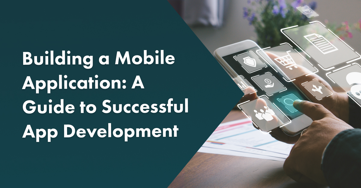 Building a Mobile Application - A Guide to Successful App Development ...