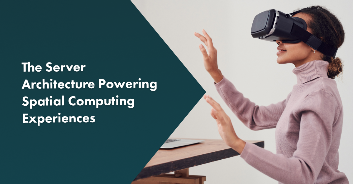 The Advanced Server Architecture Behind Spatial Computing Experiences ...
